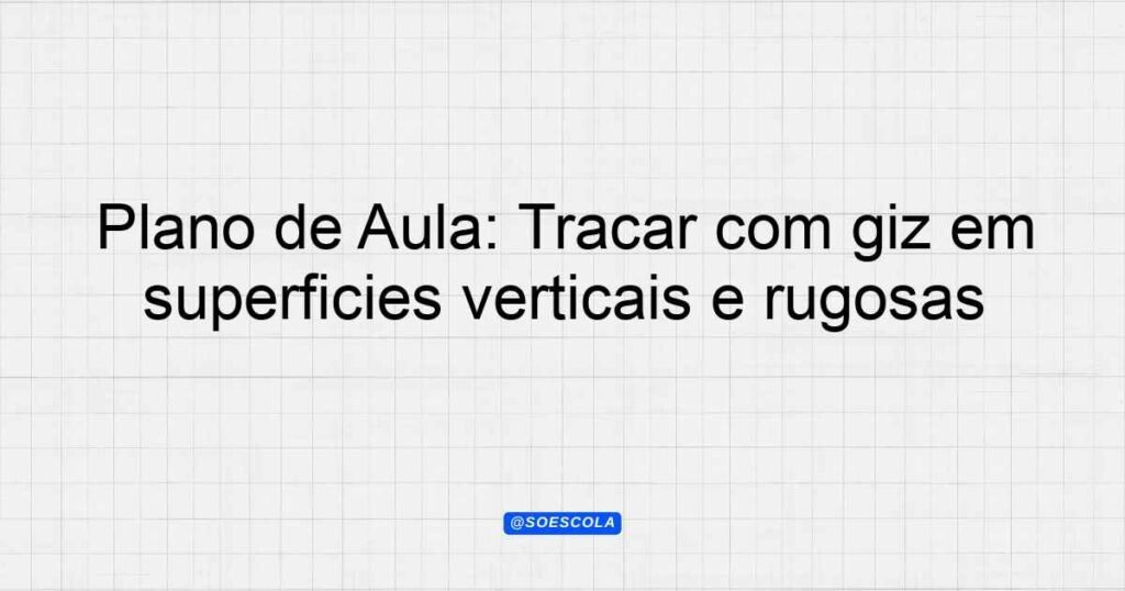 Plano de Aula: Traçar com giz em superfícies verticais