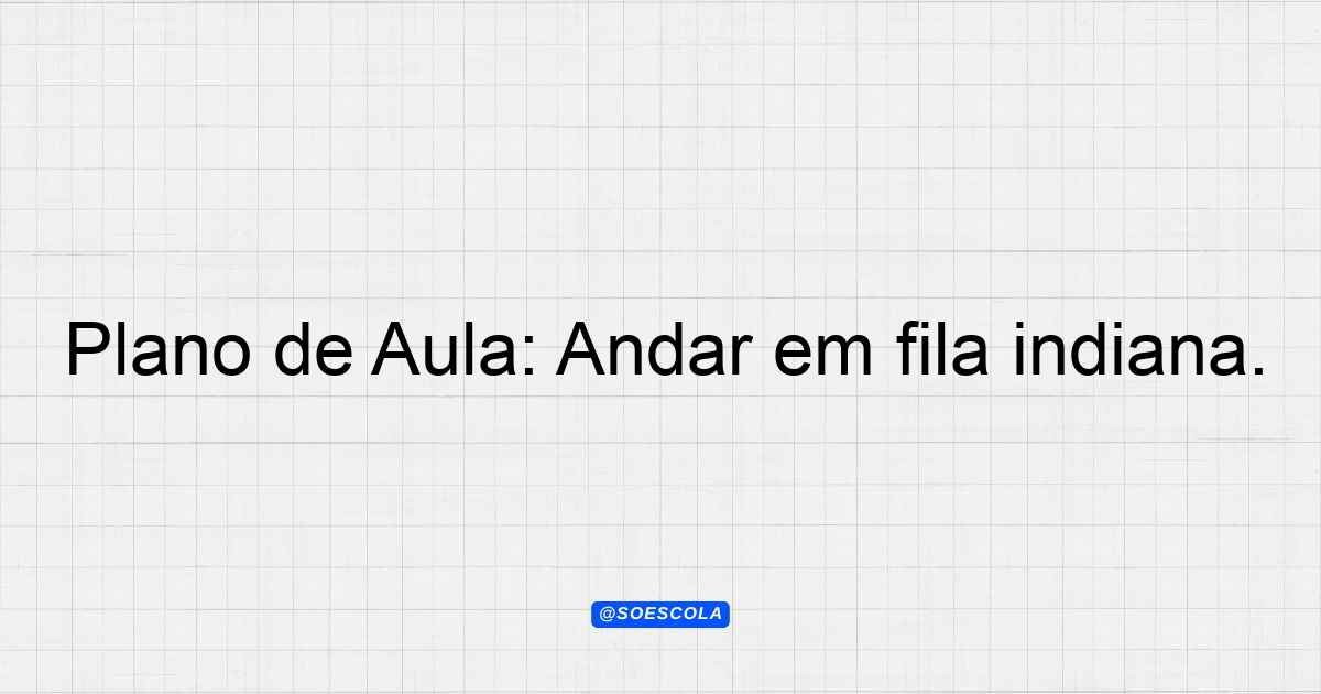 Plano de Aula: Andar em fila indiana para Educação Infantil