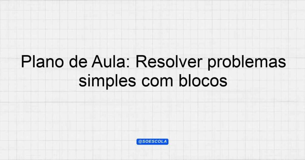 Plano de Aula: Resolver problemas simples com blocos