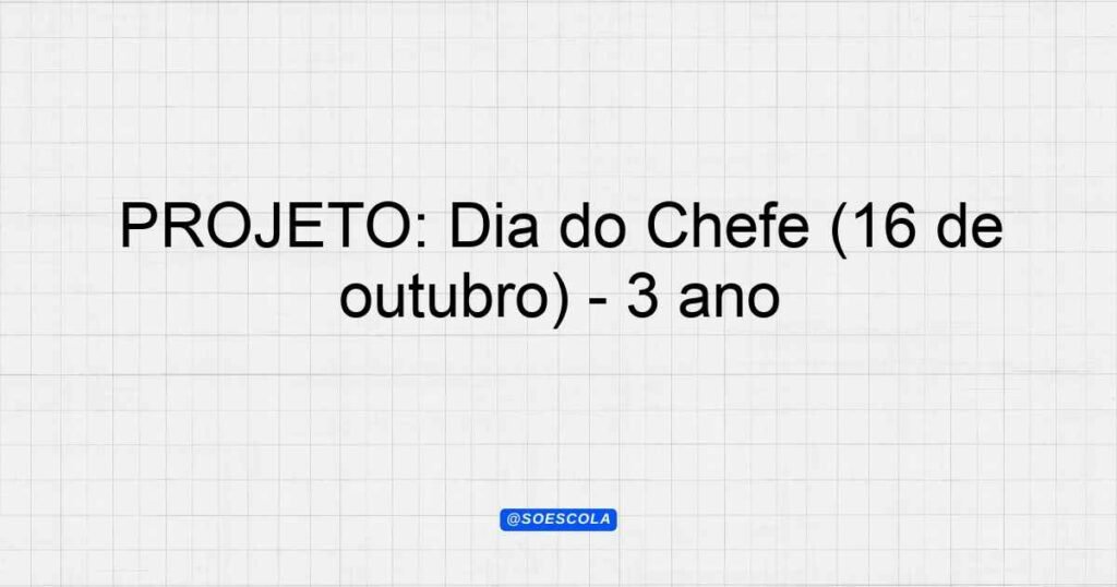 PROJETO: Dia do Chefe (16 de outubro) - 3º ano