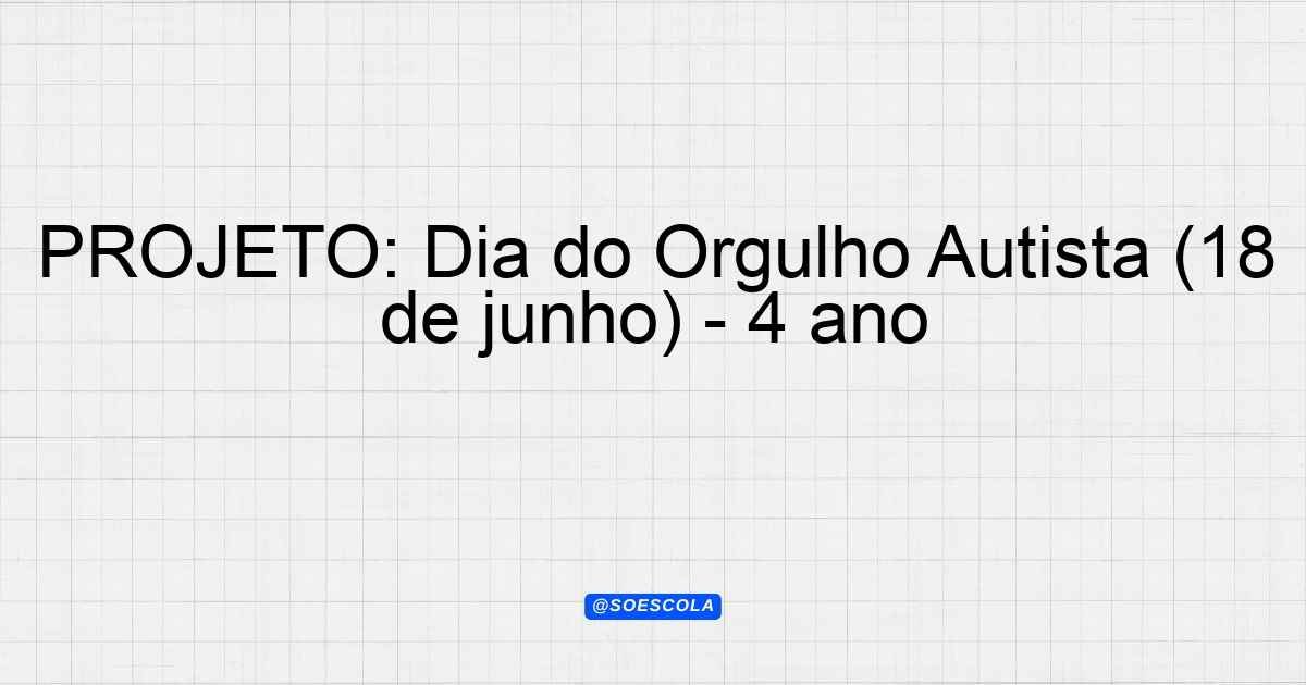 PROJETO: Dia do Orgulho Autista (18 de junho) - 4º ano