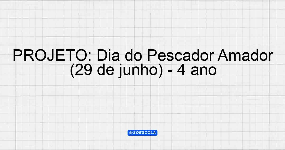 PROJETO: Dia do Pescador Amador (29 de junho) - 4º ano