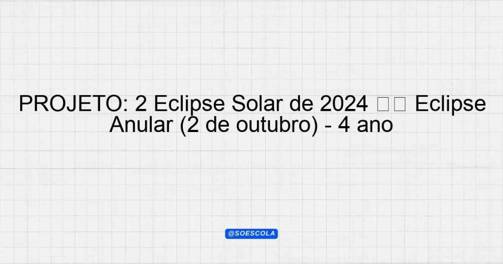 PROJETO: 2º Eclipse Solar de 2024 – Eclipse Anular (2 de outubro)