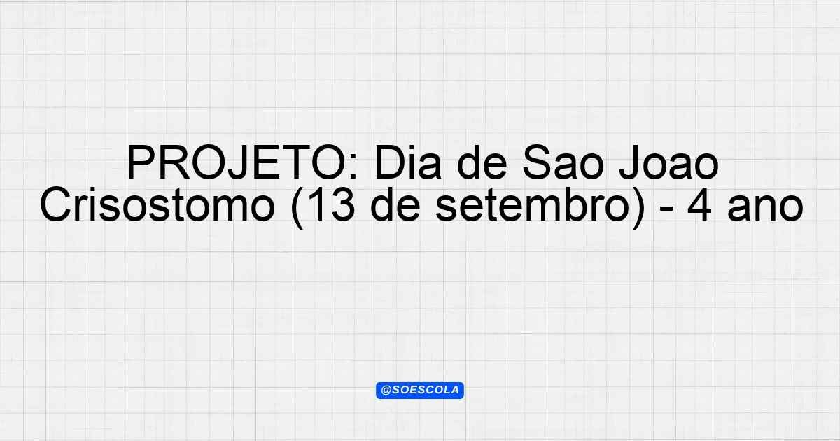 PROJETO: Dia de São João Crisóstomo (13 de setembro) - 4º ano