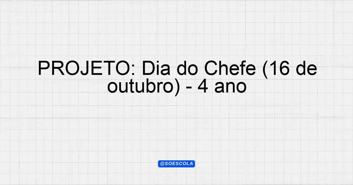 PROJETO: Dia do Chefe (16 de outubro) - 4º ano
