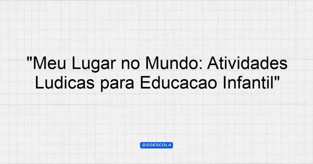 "Meu Lugar no Mundo: Atividades Lúdicas para Educação Infantil ...