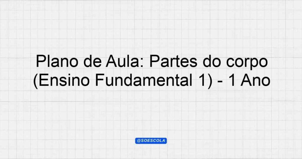 Plano de Aula: Partes do corpo (Ensino Fundamental 1) - 1º Ano ...