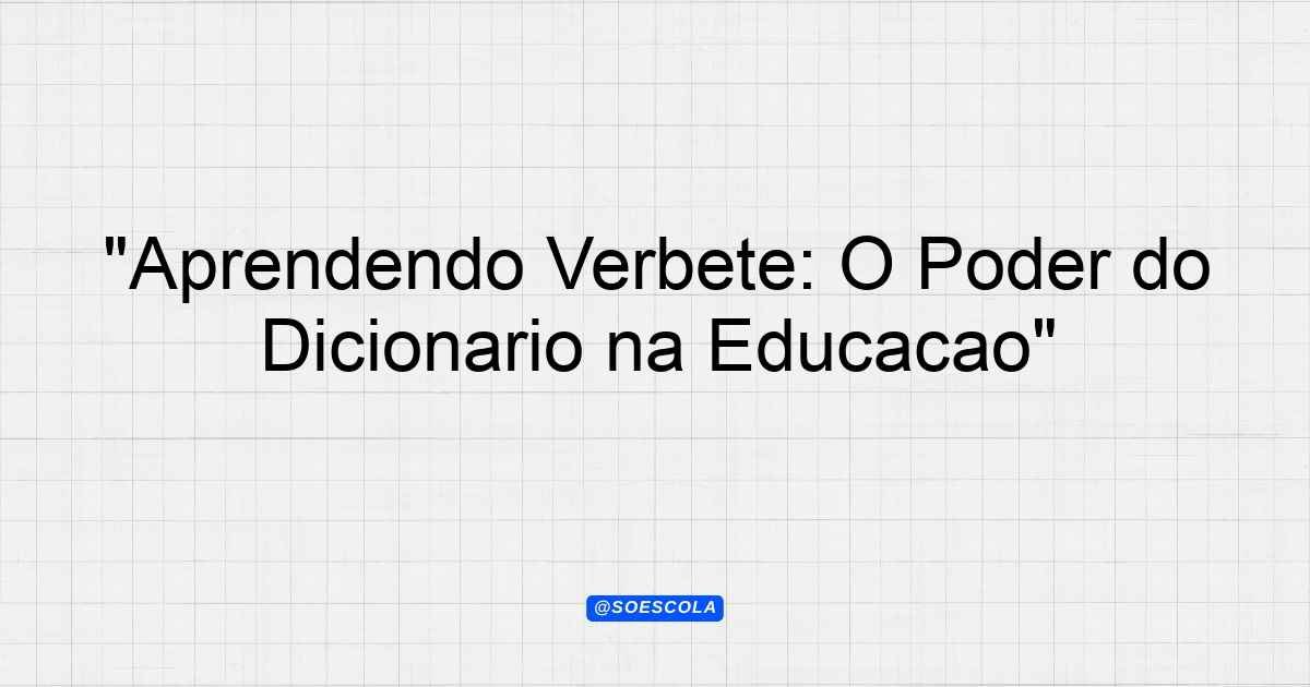 "Aprendendo Verbete: O Poder do Dicionário na Educação" - Planejamentos ...