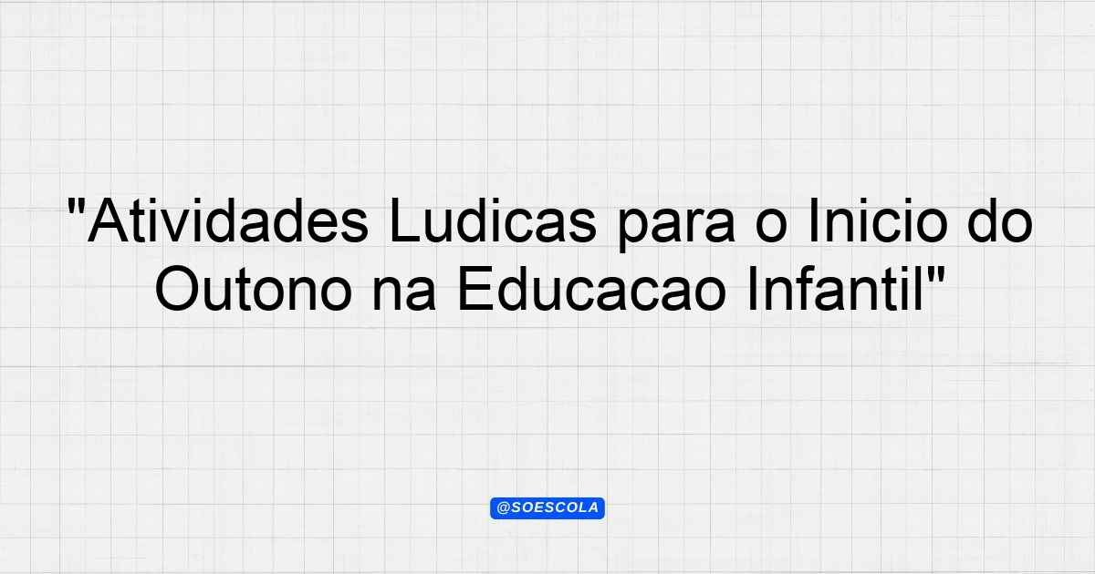 "Atividades Lúdicas para o Início do Outono na Educação Infantil ...