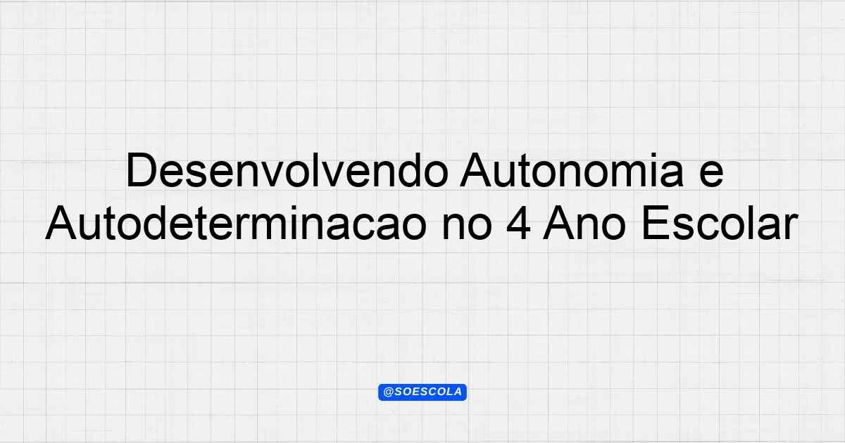 Desenvolvendo Autonomia e Autodeterminação no 4º Ano Escolar ...