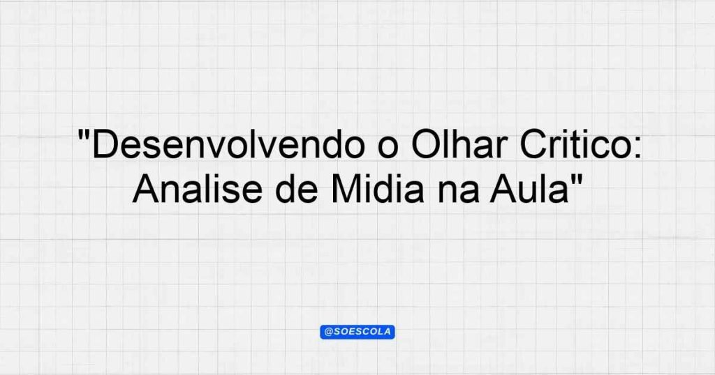 "Desenvolvendo o Olhar Crítico: Análise de Mídia na Aula ...