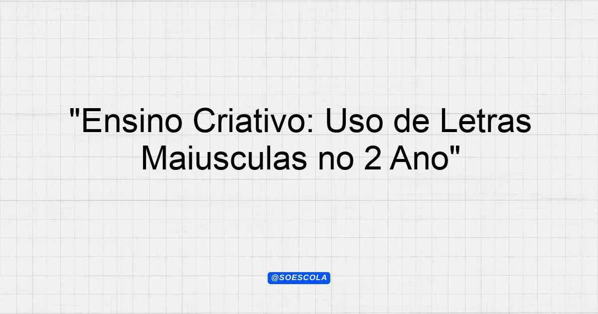 "Ensino Criativo: Uso de Letras Maiúsculas no 2º Ano" - Planejamentos ...