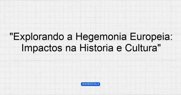 "Explorando a Hegemonia Europeia: Impactos na História e Cultura ...