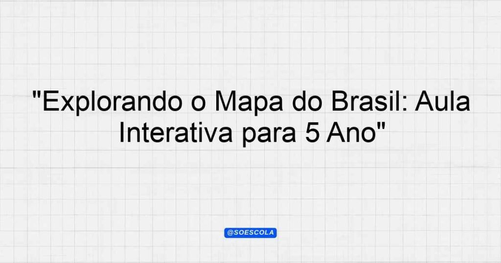 "Explorando o Mapa do Brasil: Aula Interativa para 5º Ano ...
