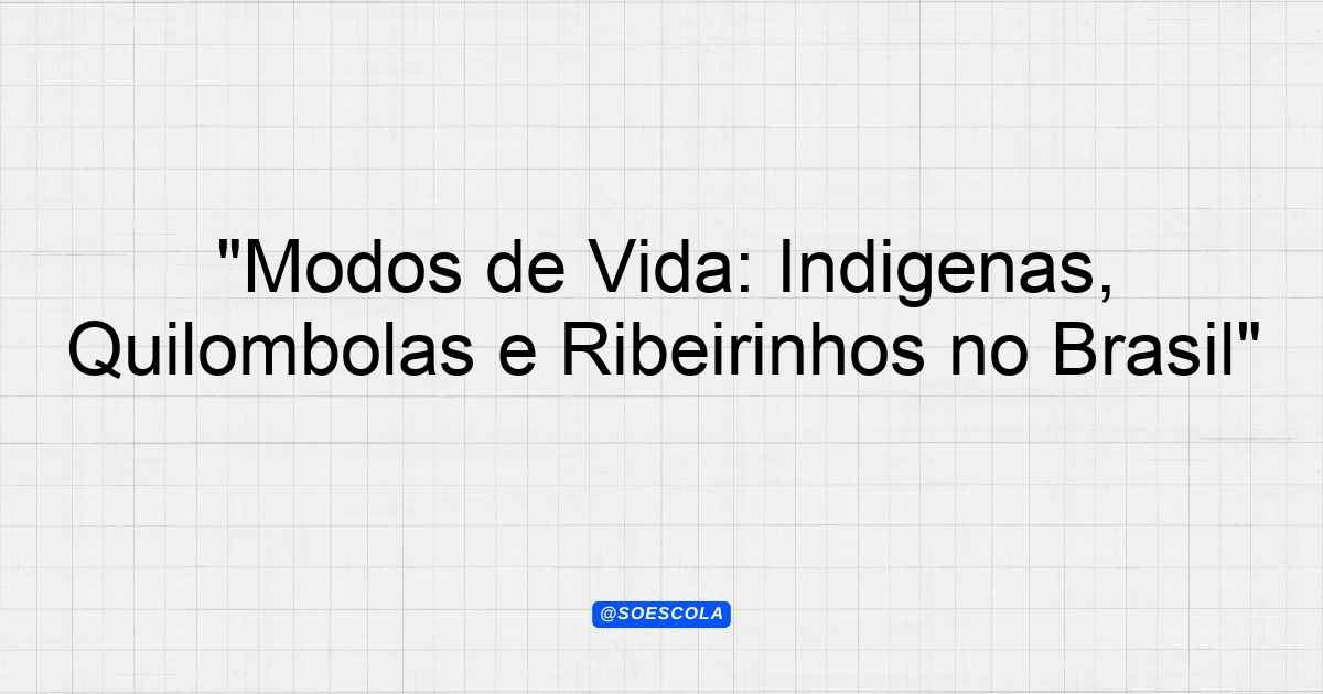 "Modos de Vida: Indígenas, Quilombolas e Ribeirinhos no Brasil" - Planejamentos de Aula - BNCC