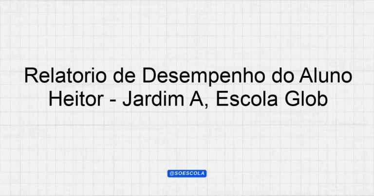 Relatório de Desempenho do Aluno Heitor - Jardim A, Escola Glob - Planejamentos de Aula - BNCC