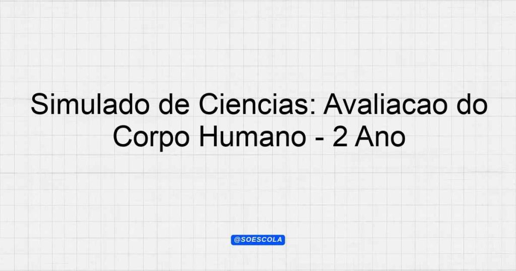 Simulado de Ciências: Avaliação do Corpo Humano - 2º Ano ... Simulado de Ciências: Avaliação do Corpo Humano - 2º Ano ...