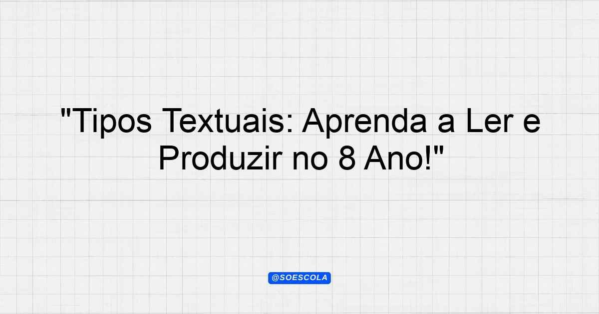"Tipos Textuais: Aprenda a Ler e Produzir no 8º Ano!" - Planejamentos ...