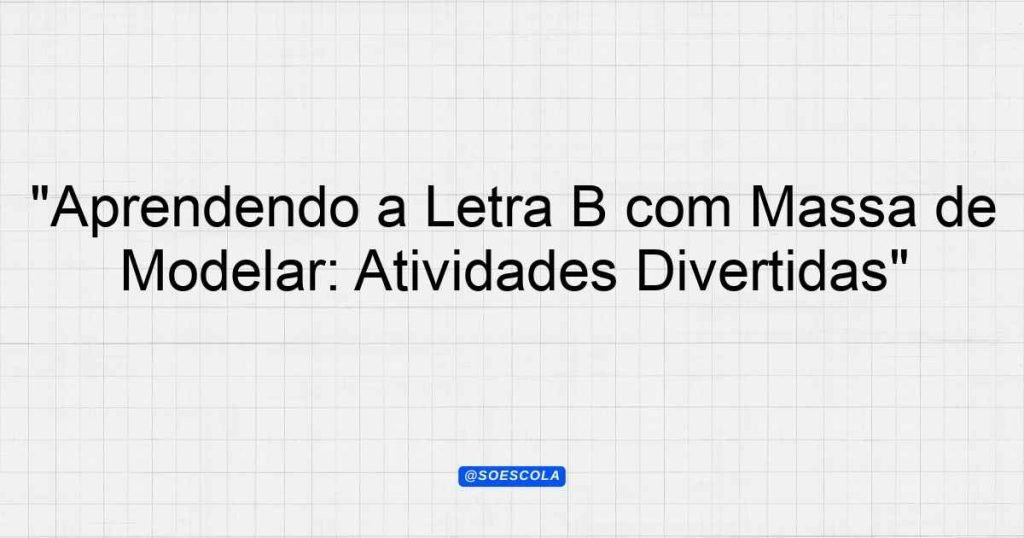 "Aprendendo a Letra B com Massa de Modelar: Atividades Divertidas ...