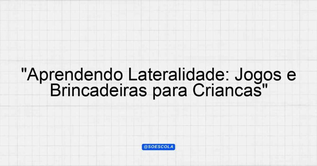 "Aprendendo Lateralidade: Jogos e Brincadeiras para Crianças ...