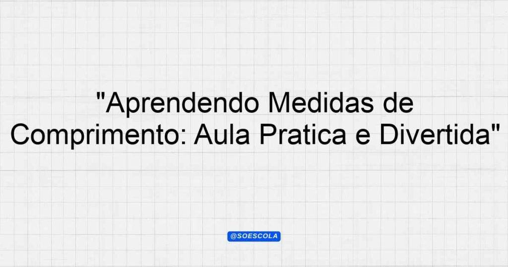 "Aprendendo Medidas de Comprimento: Aula Prática e Divertida ...