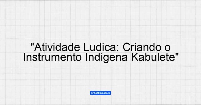 "Atividade Lúdica: Criando o Instrumento Indígena Kabuletê ...