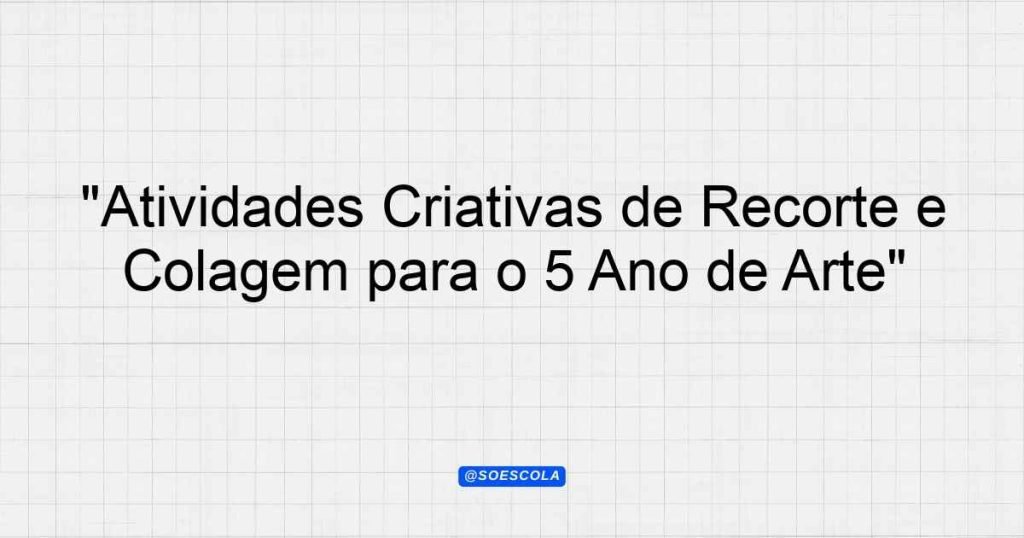"Atividades Criativas de Recorte e Colagem para o 5º Ano de Arte ...
