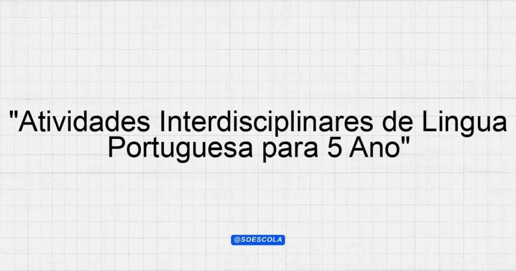 "Atividades Interdisciplinares de Língua Portuguesa para 5º Ano" - Planejamentos de Aula - BNCC