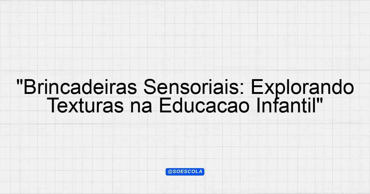 "Brincadeiras Sensoriais: Explorando Texturas na Educação Infantil ...
