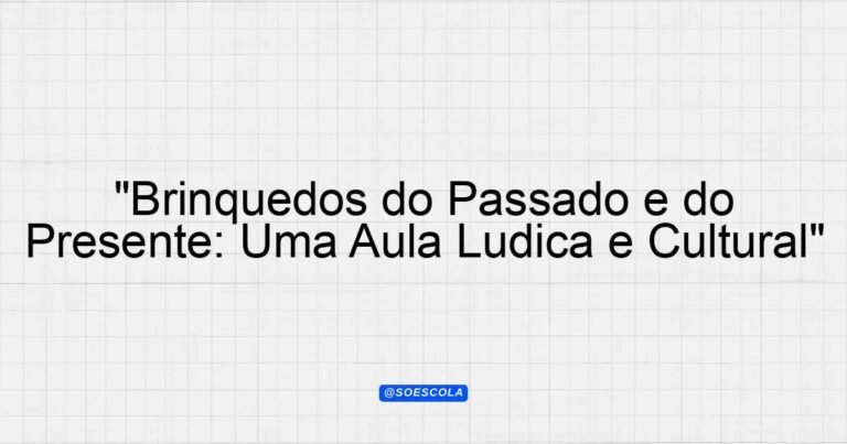 "Brinquedos do Passado e do Presente: Uma Aula Lúdica e Cultural" - Planejamentos de Aula - BNCC