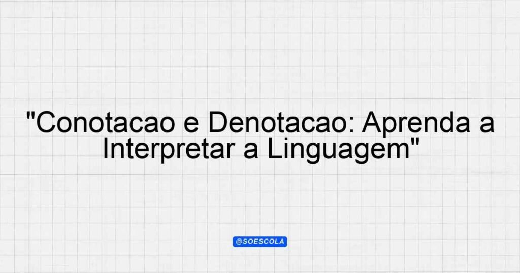 "Conotação e Denotação: Aprenda a Interpretar a Linguagem ...