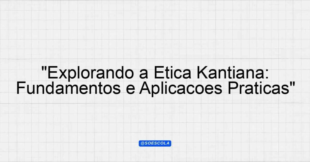 "Explorando a Ética Kantiana: Fundamentos e Aplicações Práticas ...