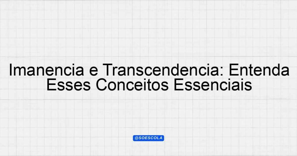 Imanência e Transcendência: Entenda Esses Conceitos Essenciais ...