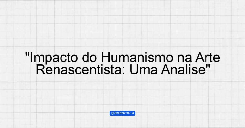"Impacto do Humanismo na Arte Renascentista: Uma Análise ...