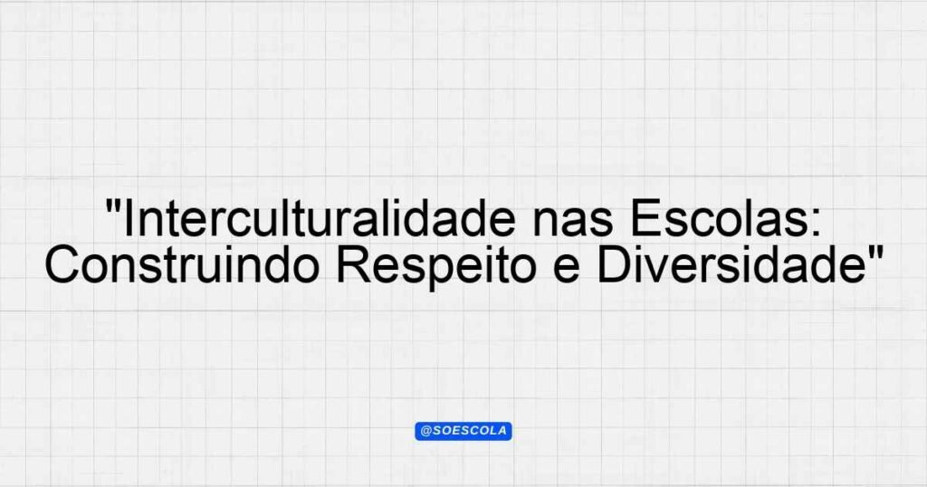 "Interculturalidade nas Escolas: Construindo Respeito e Diversidade ...