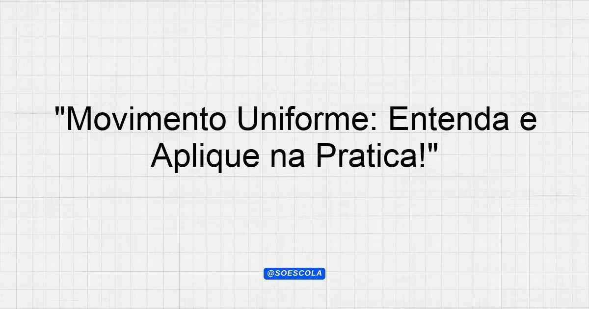 "Movimento Uniforme: Entenda e Aplique na Prática!" - Planejamentos de ...