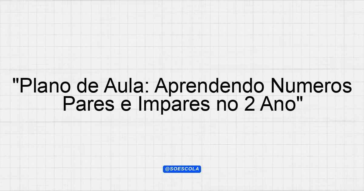"Plano de Aula: Aprendendo Números Pares e Ímpares no 2º Ano ...