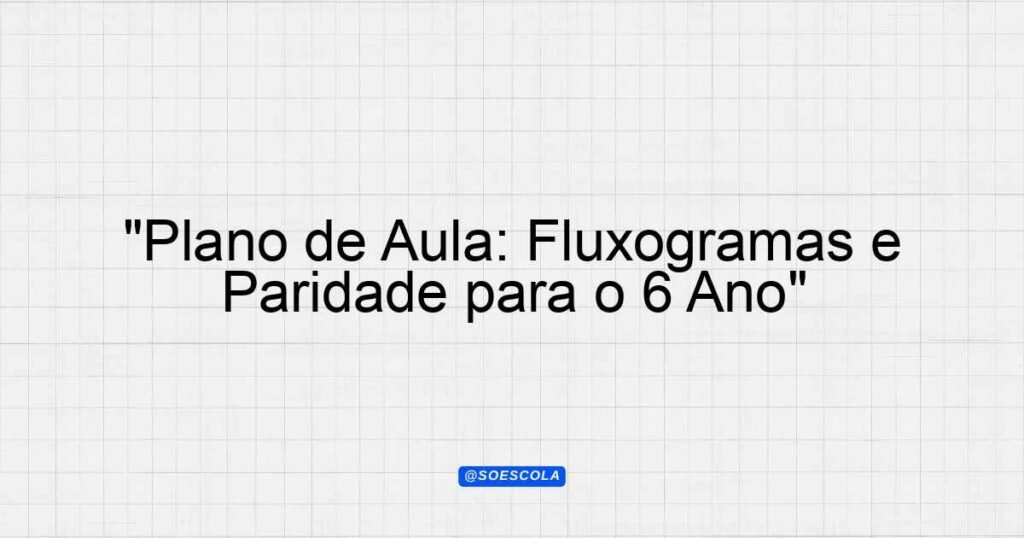 "Plano de Aula: Fluxogramas e Paridade para o 6º Ano" - Planejamentos ...