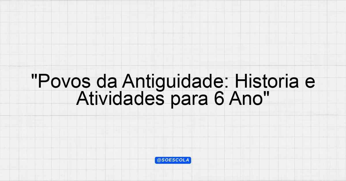 "Povos da Antiguidade: História e Atividades para 6º Ano" - Planejamentos de Aula - BNCC
