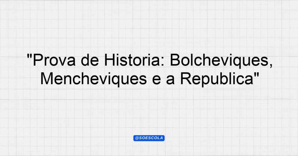 "Prova de História: Bolcheviques, Mencheviques e a República ...