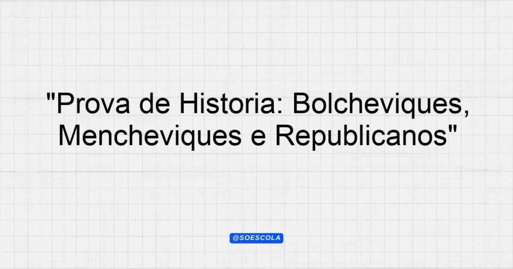 "Prova de História: Bolcheviques, Mencheviques e Republicanos ...