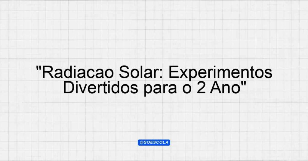 "Radiação Solar: Experimentos Divertidos para o 2º Ano" - Planejamentos ...