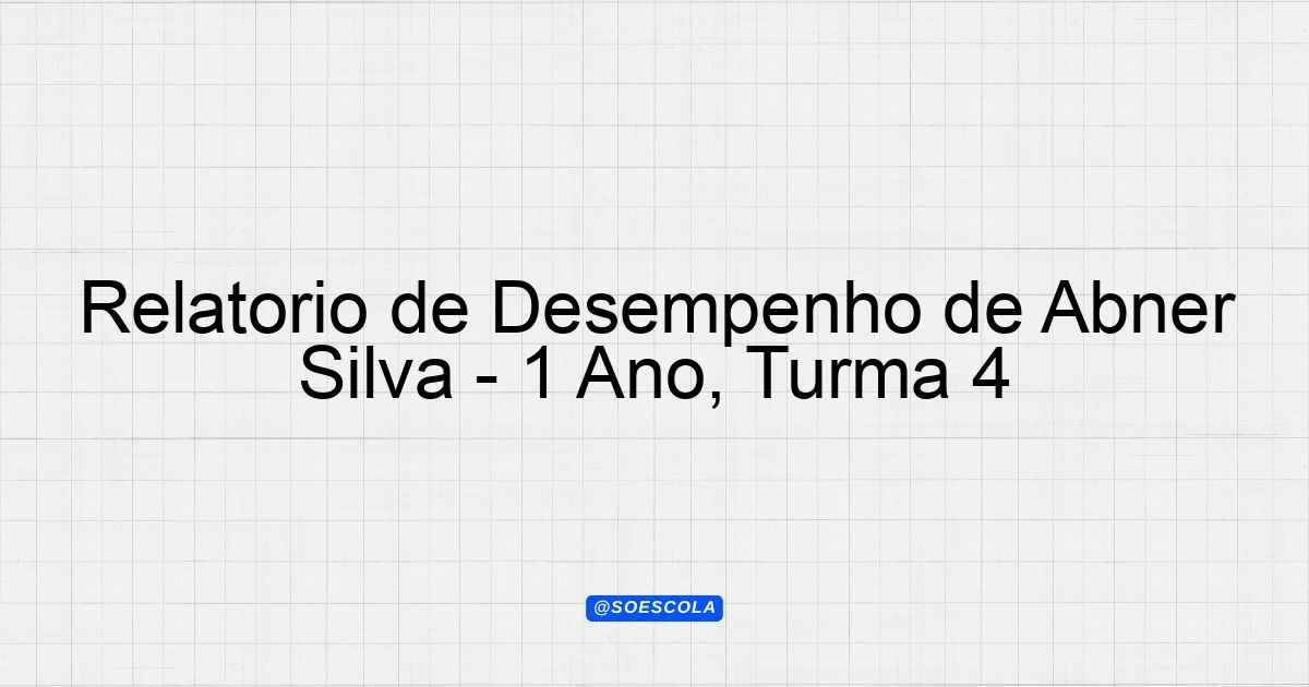 Relatório de Desempenho de Abner Silva - 1º Ano, Turma 4 - Planejamentos de Aula - BNCC