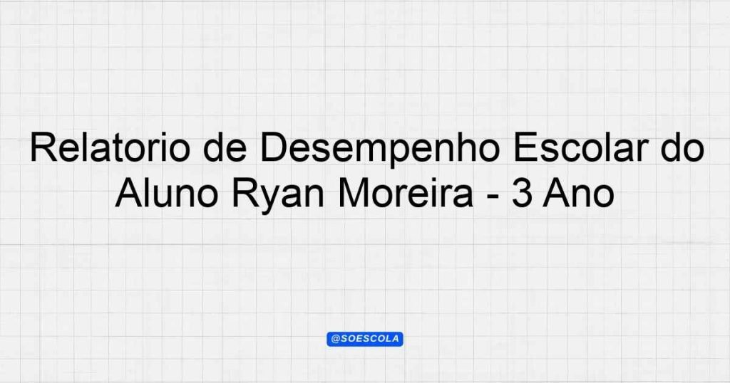 Relatório de Desempenho Escolar do Aluno Ryan Moreira - 3º Ano ...