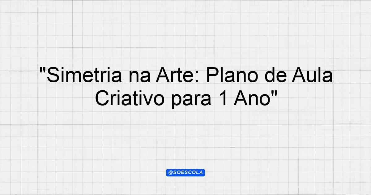 "Simetria na Arte: Plano de Aula Criativo para 1º Ano" - Planejamentos ...