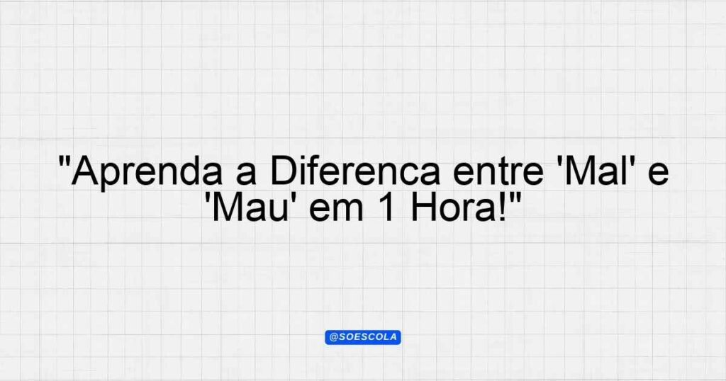 "Aprenda a Diferença entre 'Mal' e 'Mau' em 1 Hora!" - Planejamentos de ...