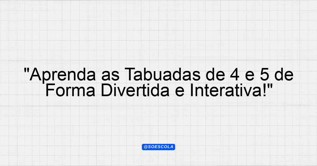 "Aprenda as Tabuadas de 4 e 5 de Forma Divertida e Interativa ...