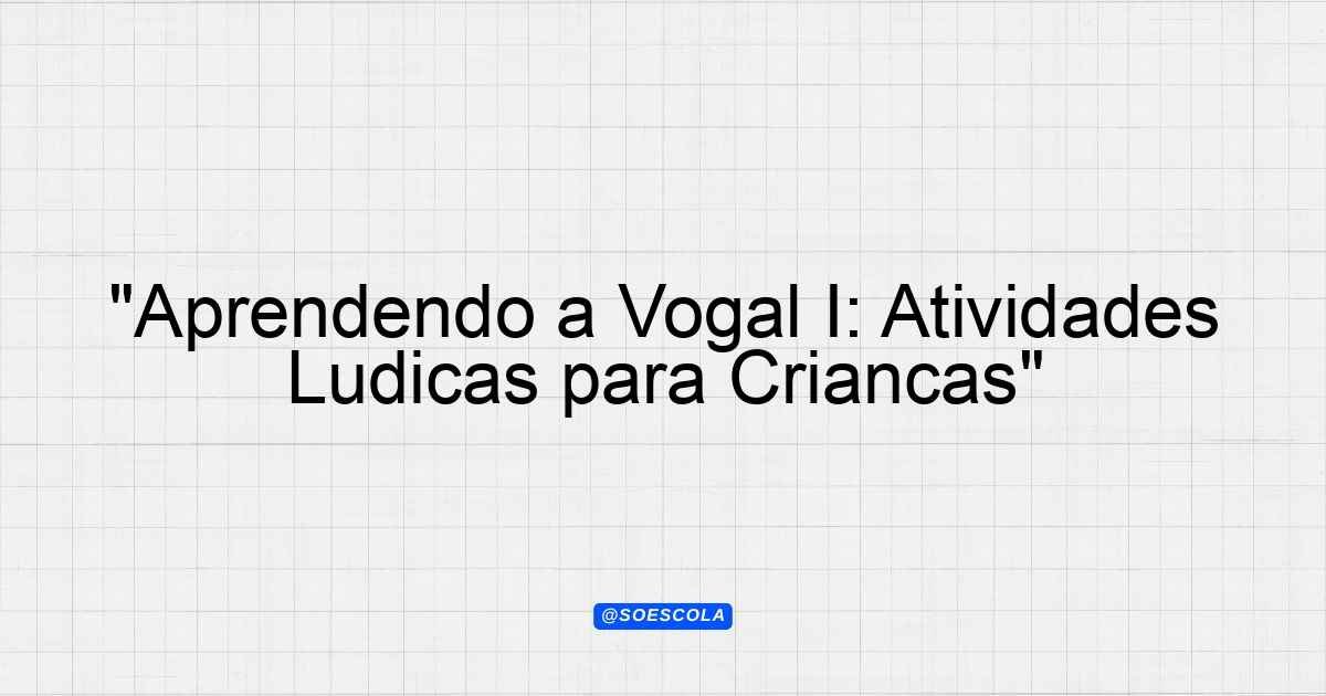 "Aprendendo a Vogal I: Atividades Lúdicas para Crianças ...