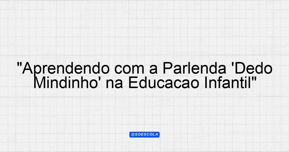 "Aprendendo com a Parlenda 'Dedo Mindinho' na Educação Infantil ...