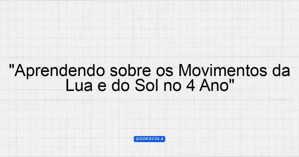 "Aprendendo sobre os Movimentos da Lua e do Sol no 4º Ano ...